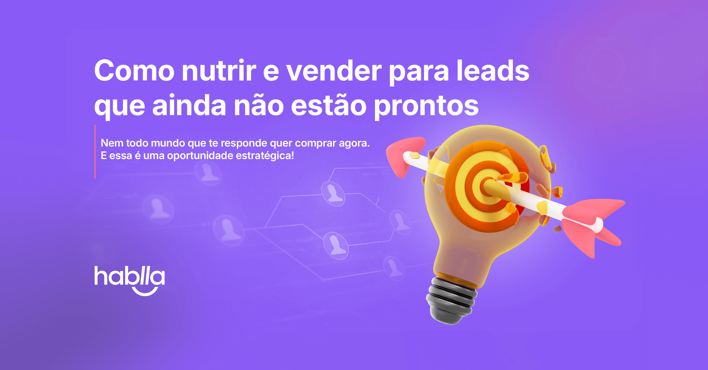 Como nutrir e vender para leads que ainda não estão prontos - Hablla